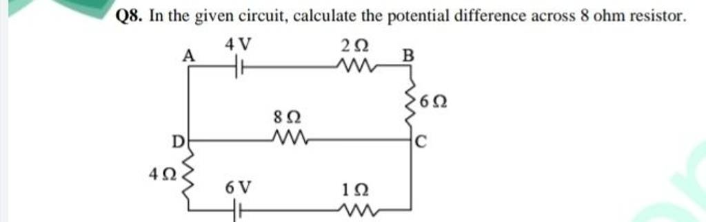 Q8. In the given circuit, calculate the potential difference across 8 ohm..