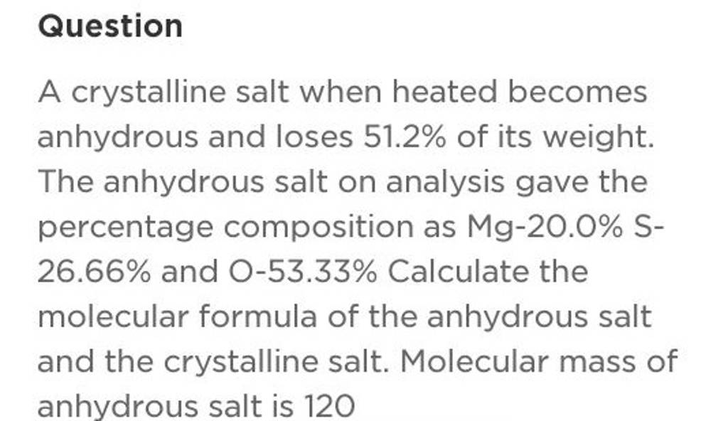 Question A crystalline salt when heated becomes anhydrous and loses 51.2%..