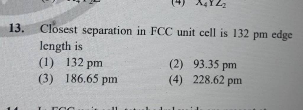 Closest separation in FCC unit cell is 132pm edge length is | Filo