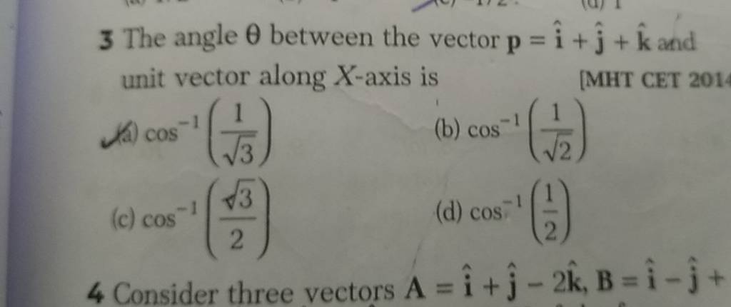 3 The angle θ between the vector p=i^+j^ +k^ and unit vector along X-axis..
