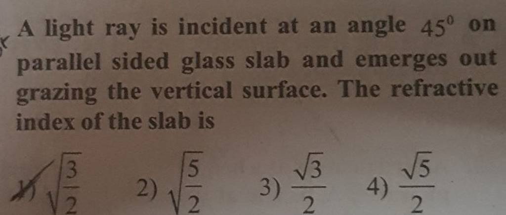 A light ray is incident at an angle 45∘ on parallel sided glass slab and