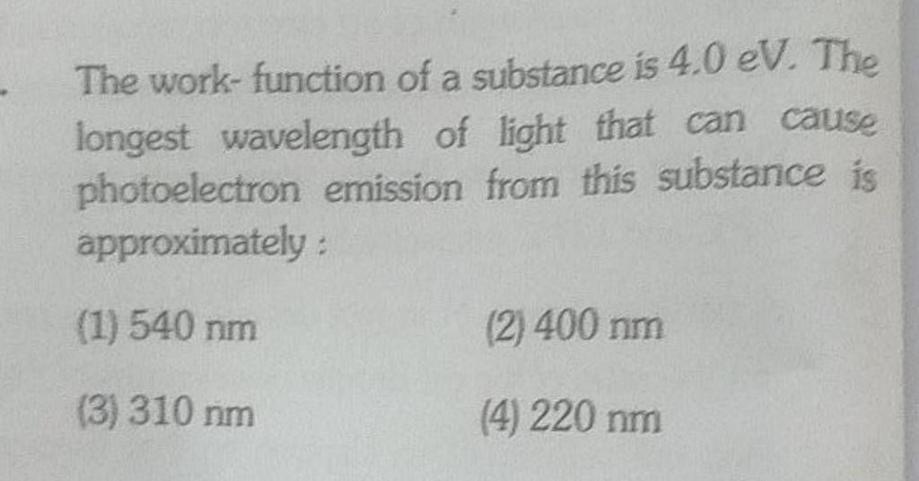 The work-function of a substance is 4.0eV. The longest wavelength of ligh..