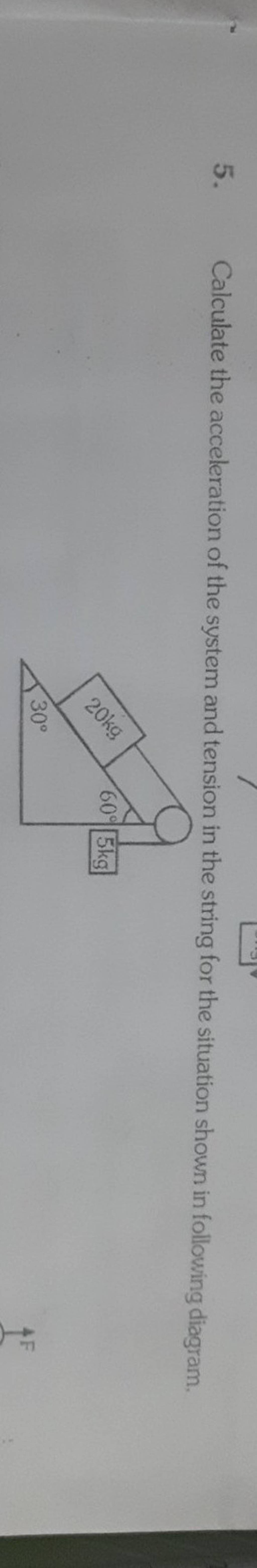 5. Calculate the acceleration of the system and tension in the string for..
