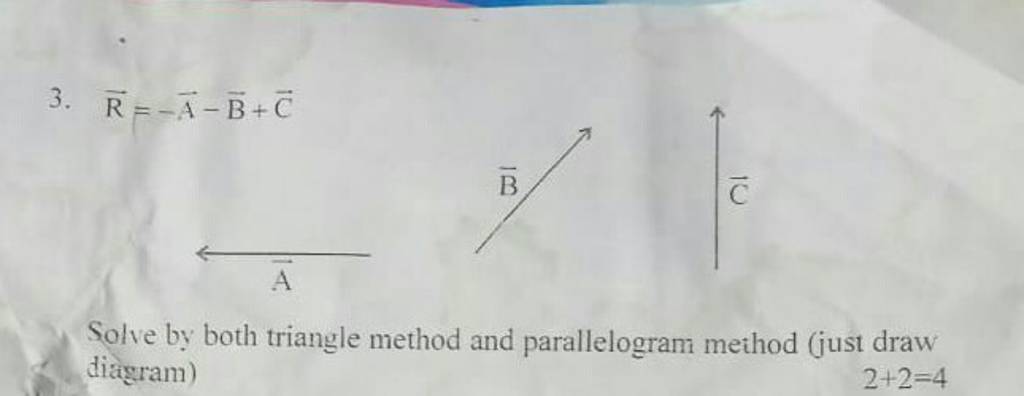 3. R=−A−B+C Solve by both triangle method and parallelogram method (just 3. R=−A−B+C Solve by both triangle method and parallelogram method (just