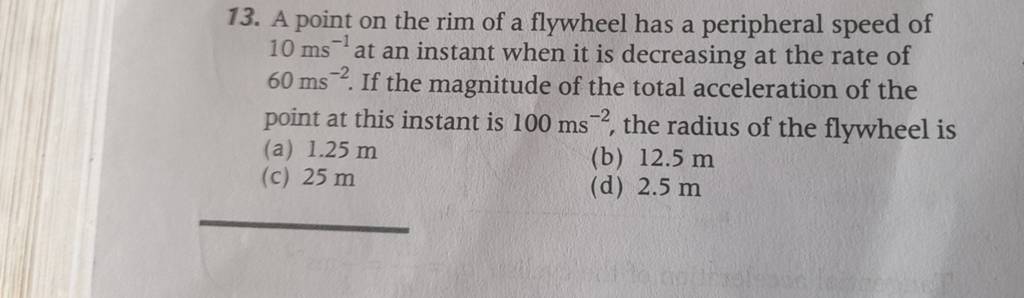 A point on the rim of a flywheel has a peripheral speed of 10 ms−1 at an