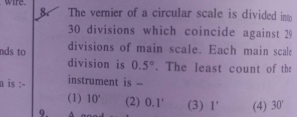 The vernier of a circular scale is divided into 30 divisions which coinci..