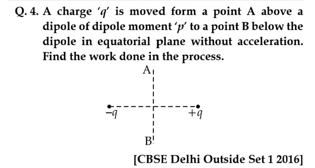 Q.4. A charge ' q ' is moved form a point A above a dipole of dipole mome..