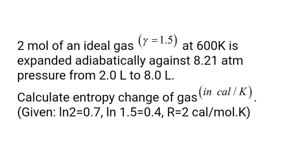 2 mol of an ideal gas (γ=1.5) at 600 K is expanded adiabatically against
