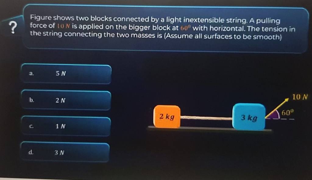 Figure shows two blocks connected by a light inextensible string. A pulli..