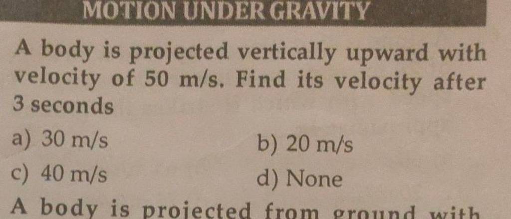 MOTION UNDER GRAVITY A body is projected vertically upward with velocity
