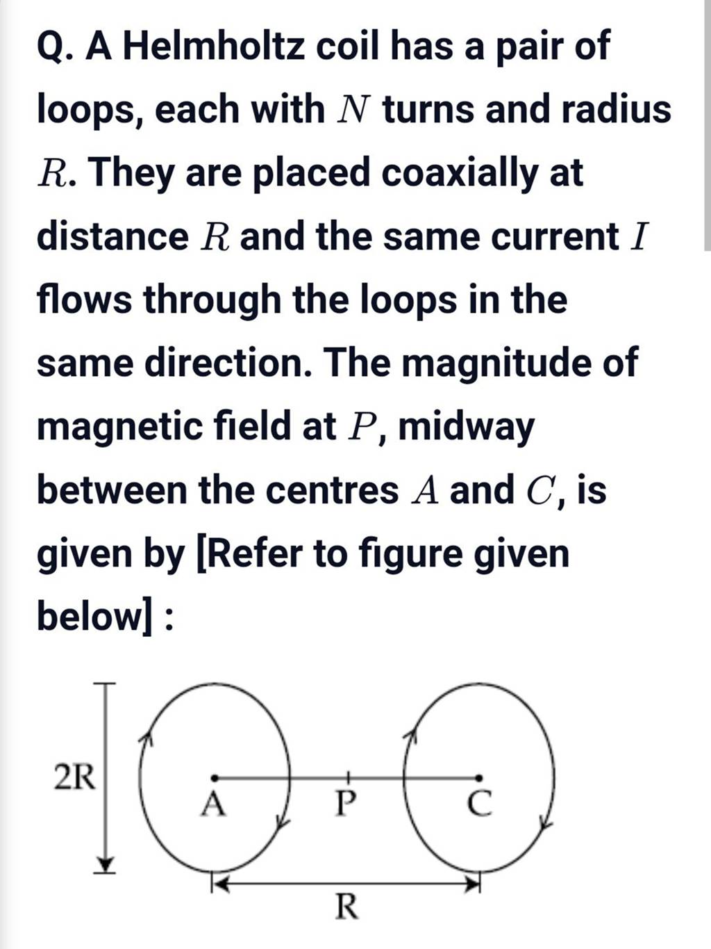 Q. A Helmholtz coil has a pair of loops, each with N turns and radius R.