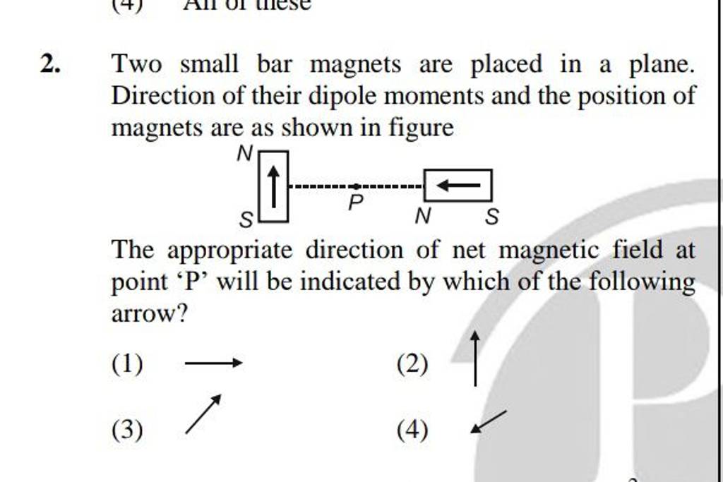 2. Two small bar magnets are placed in a plane. Direction of their dipole..