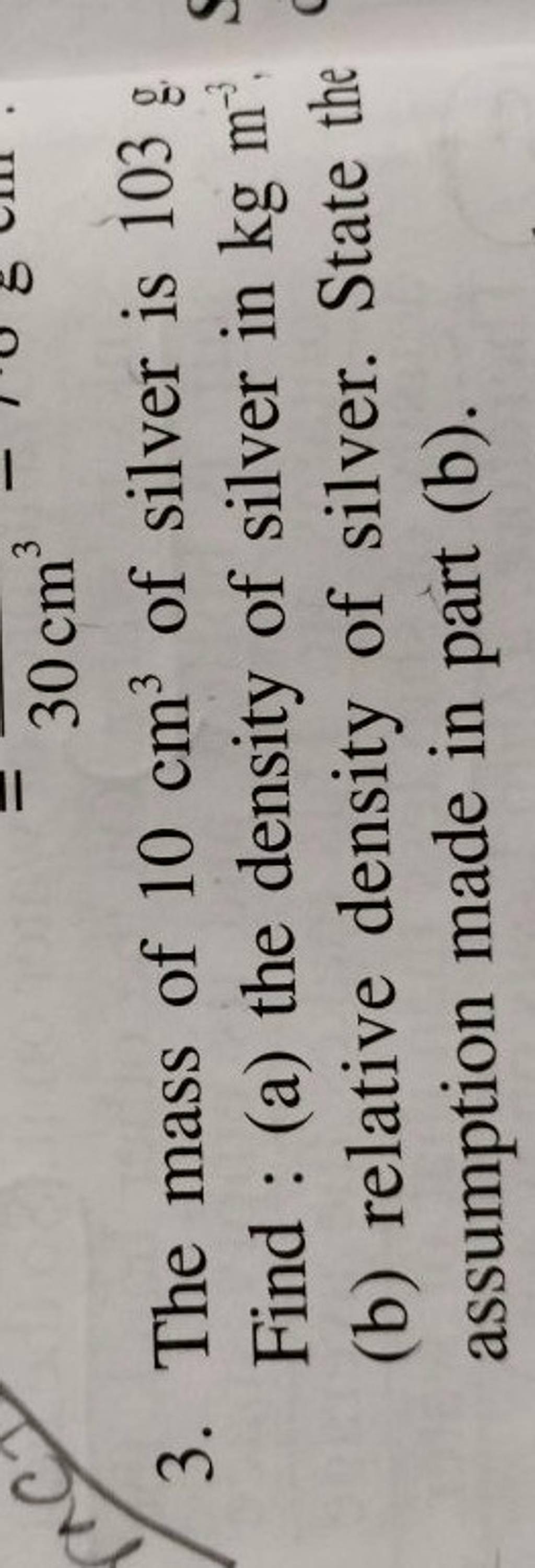 3. The mass of 10 cm3 of silver is 103 g Find : (a) the density of silver..