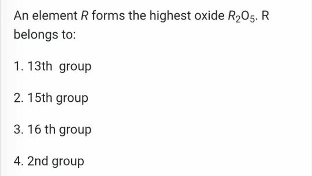 An element R forms the highest oxide R2 O5 ⋅R belongs to: | Filo