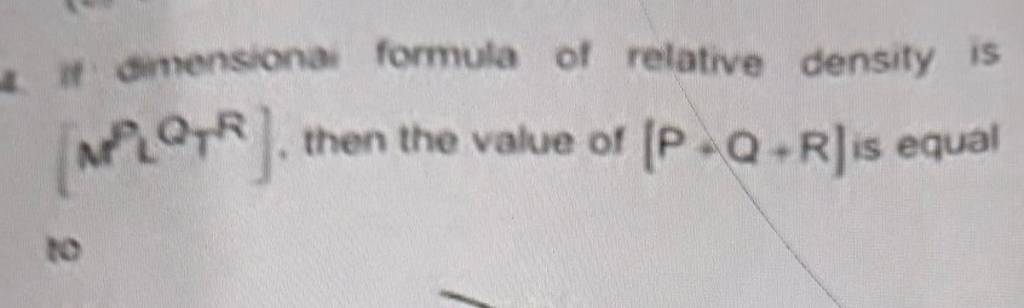 if dimensiona formula of relative density is [MPQT R], then the value of