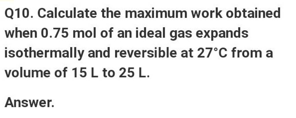 Q10. Calculate the maximum work obtained when 0.75 mol of an ideal gas ex..