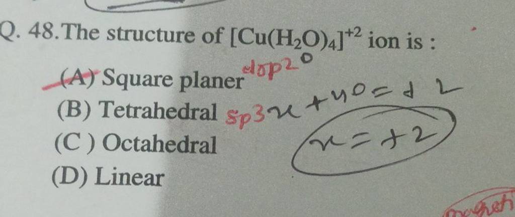 Q. 48.The structure of [Cu(H2 O)4 ]+2 ion is : (A) Square planer 2p20 (B)..