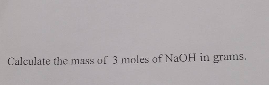 Calculate the mass of 3 moles of NaOH in grams. | Filo