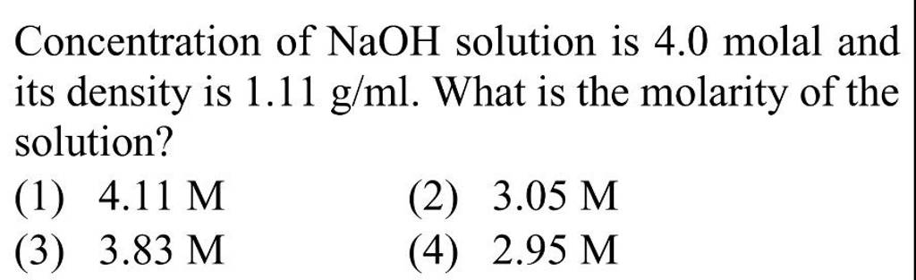 Concentration of NaOH solution is 4.0 molal and its density is 1.11 g/ml... Concentration of NaOH solution is 4.0 molal and its density is 1.11 g/ml...