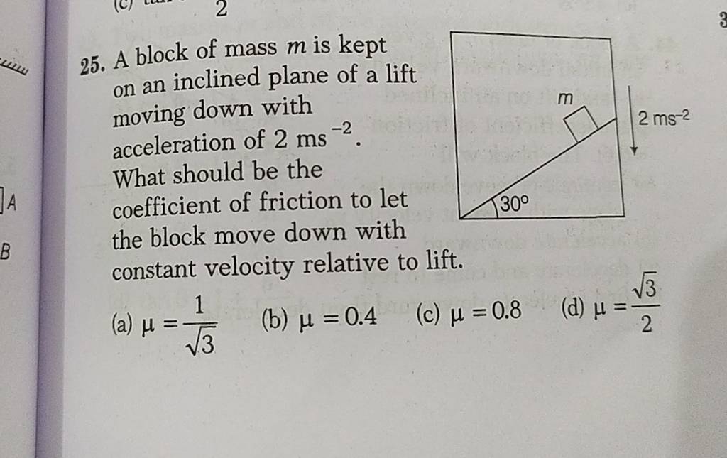 A block of mass m is kept on an inclined plane of a lift moving down with..