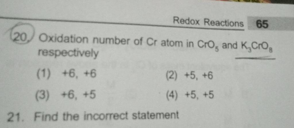 Redox Reactions 65 20. Oxidation number of Cr atom in CrO5 and K3 CrO8