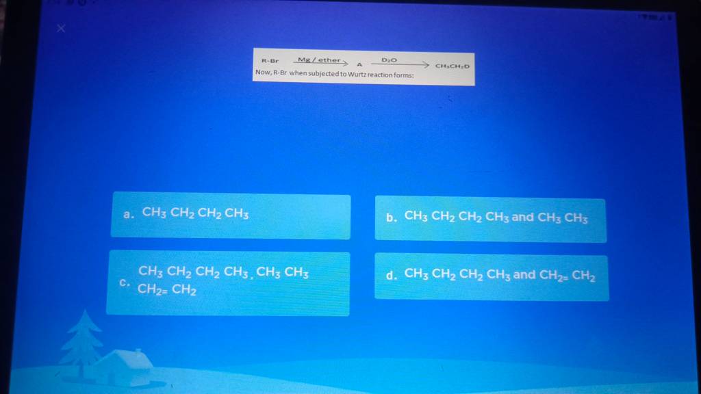 Now, R-Br when subjected to Wurtz reaction forms: a. CH3 CH2 CH2 CH3 b.