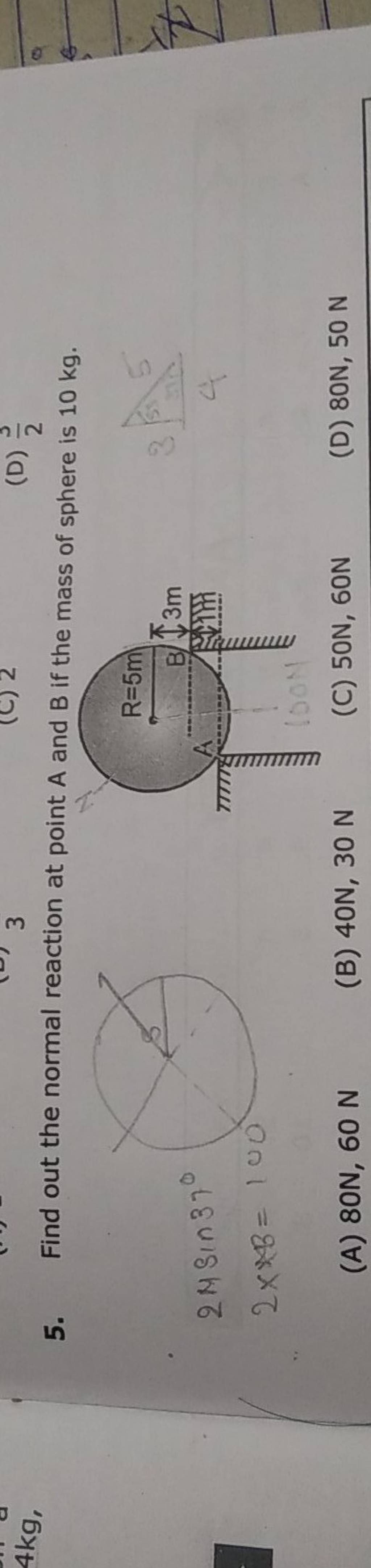 Find out the normal reaction at point A and B if the mass of sphere is 10..