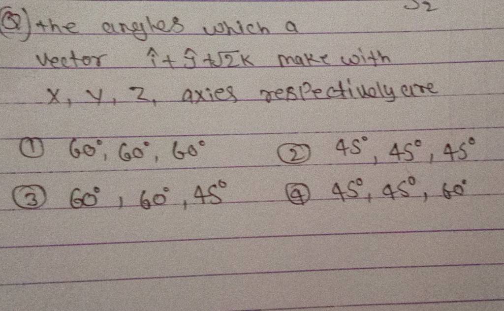 the angles which a vector i^+j^ +2 k make with x,y,z, axies respectively..