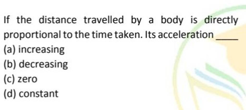If the distance travelled by a body is directly proportional to the time