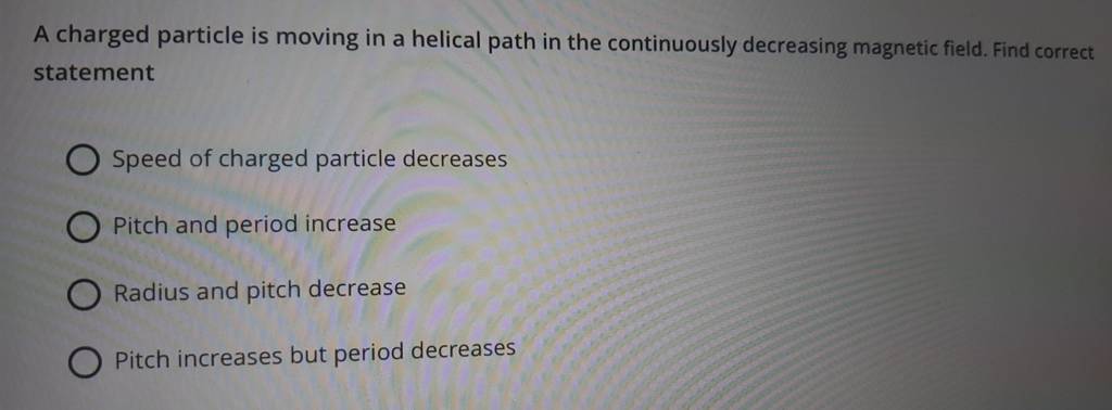 A charged particle is moving in a helical path in the continuously decrea..
