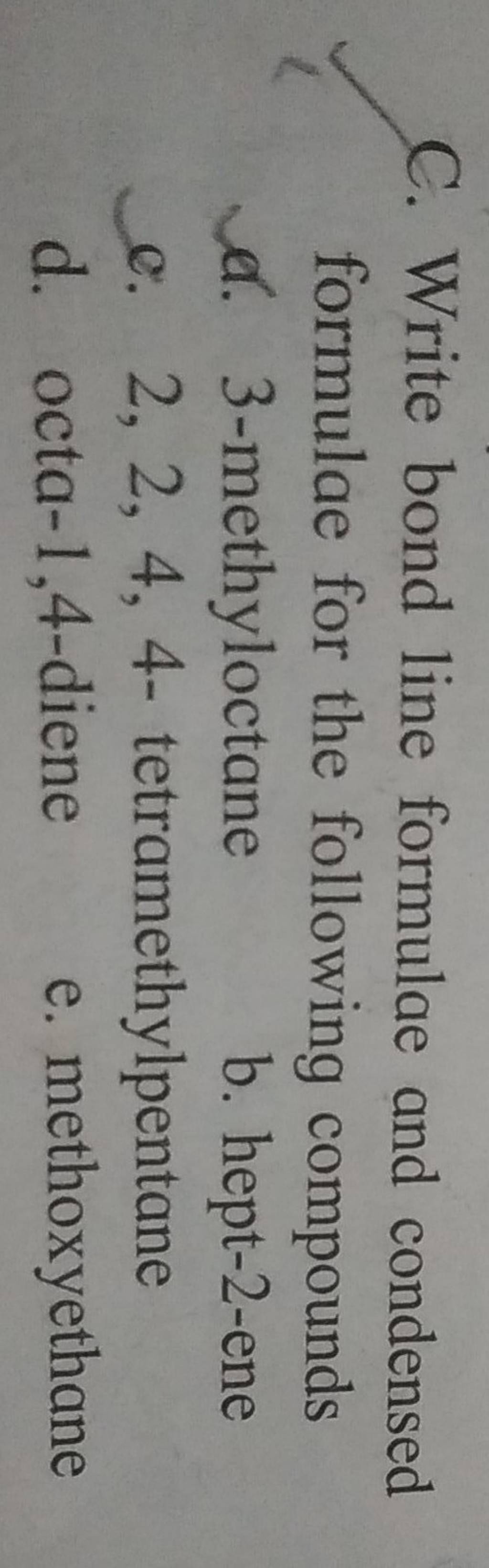 C. Write bond line formulae and condensed formulae for the following comp.. C. Write bond line formulae and condensed formulae for the following comp..