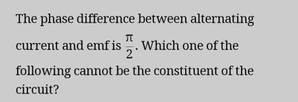 The phase difference between alternating current and emf is 2π . Which on..