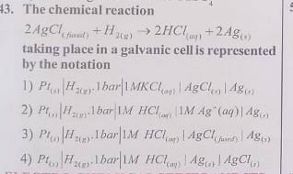 43. The chemical reaction 2AgCl(fiawl ) +H2( s) →2HCl((0) ) +2Ag(0) taki..