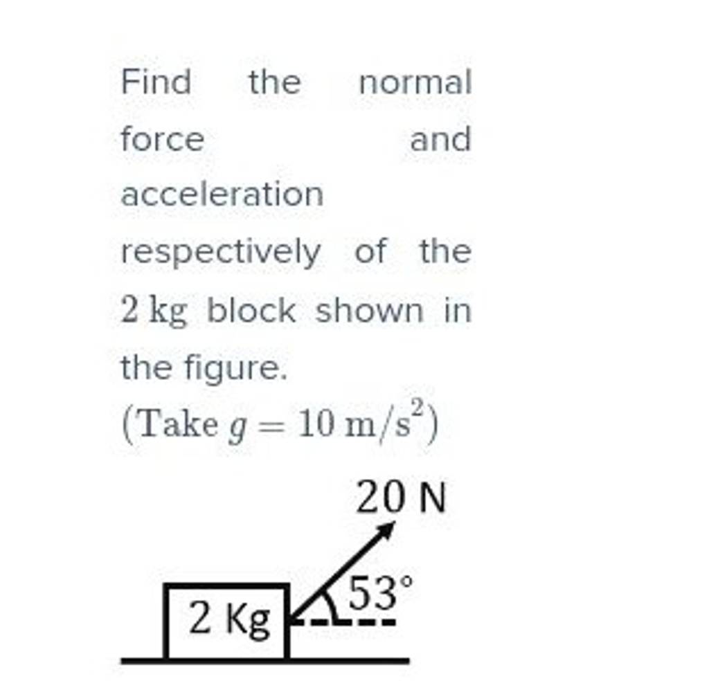 Find the normal force and acceleration respectively of the 2 kg block sho..