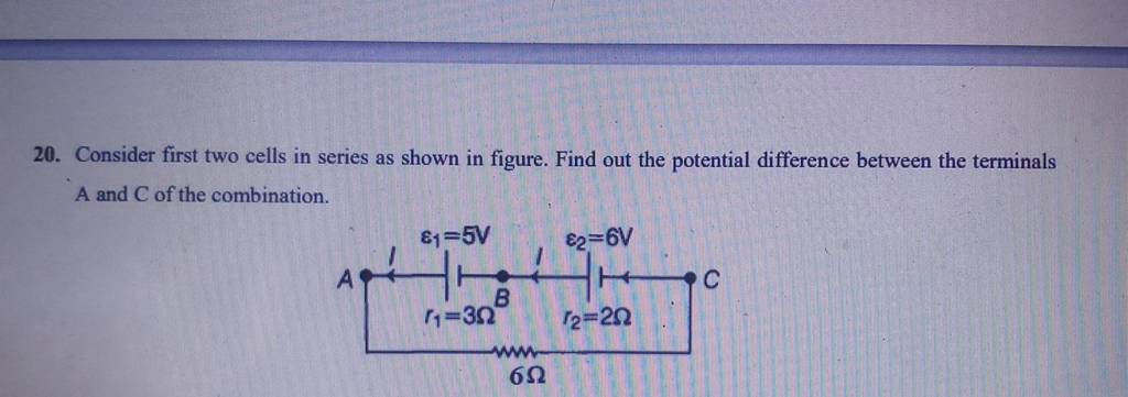 20. Consider first two cells in series as shown in figure. Find out the p..
