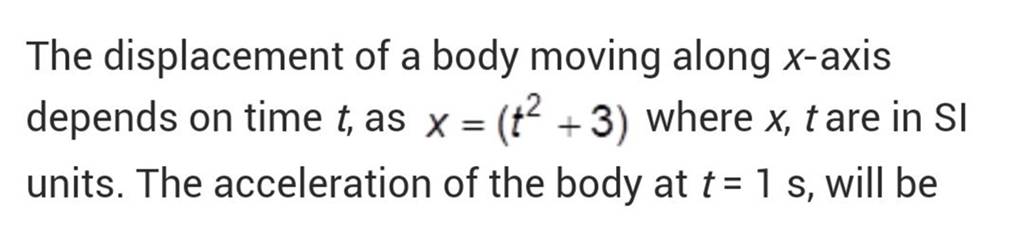 The displacement of a body moving along x-axis depends on time t, as x=(t..
