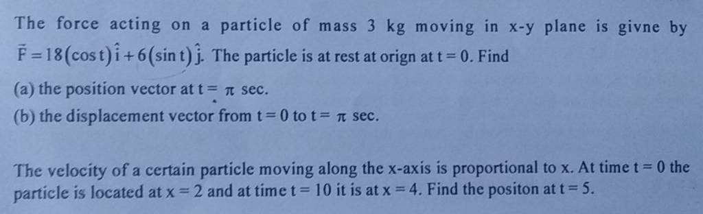 The force acting on a particle of mass 3 kg moving in x−y plane is givne