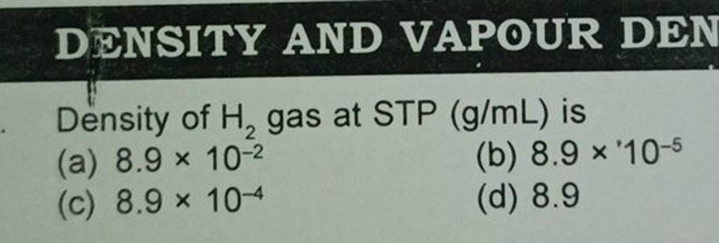 DINSITY AND VAPOUR DEN Density of H2 gas at STP (g/mL) is | Filo