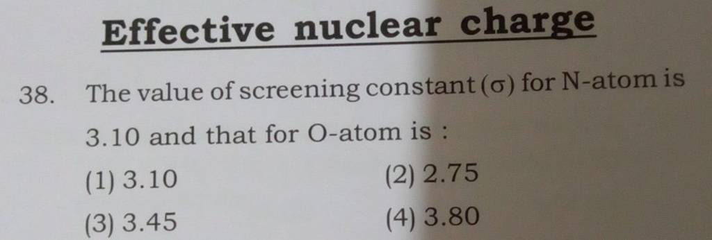 Effective nuclear charge 38. The value of screening constant (σ) for N-at..
