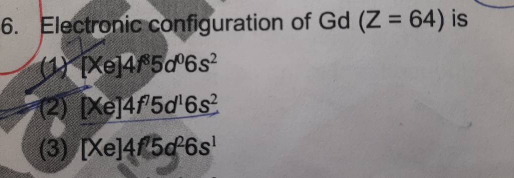 6. Electronic configuration of Gd(Z=64) is (1) [Xe]4f85d06s2 2) [Xe]4f75d..