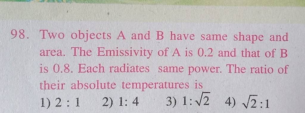 Two objects A and B have same shape and area. The Emissivity of A is 0.2