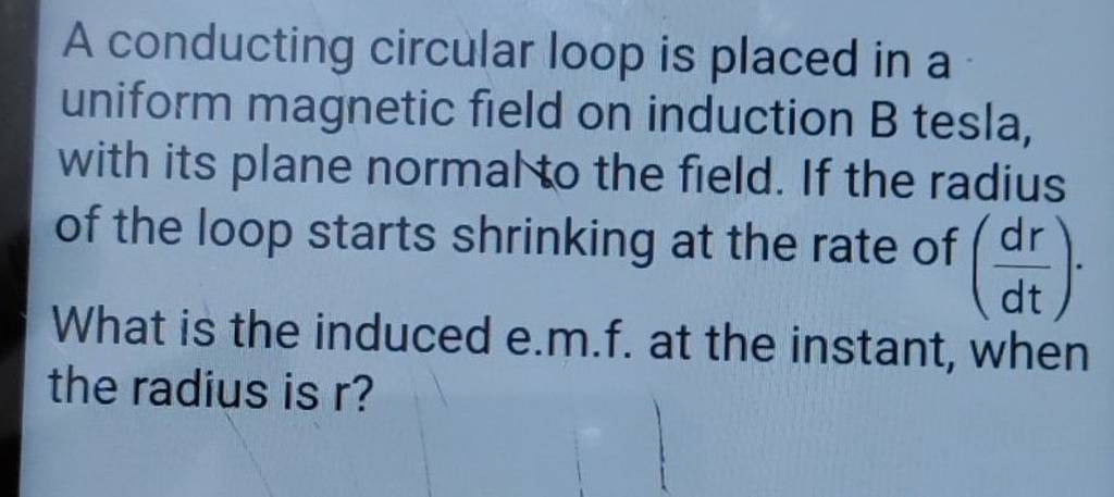 A conducting circular loop is placed in a uniform magnetic field on induc..