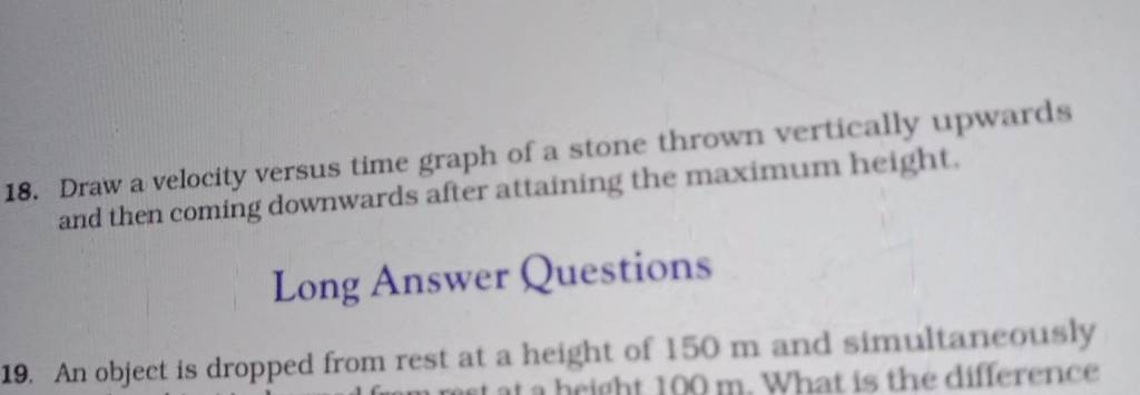 18. Draw a velocity versus time graph of a stone thrown vertically upward..