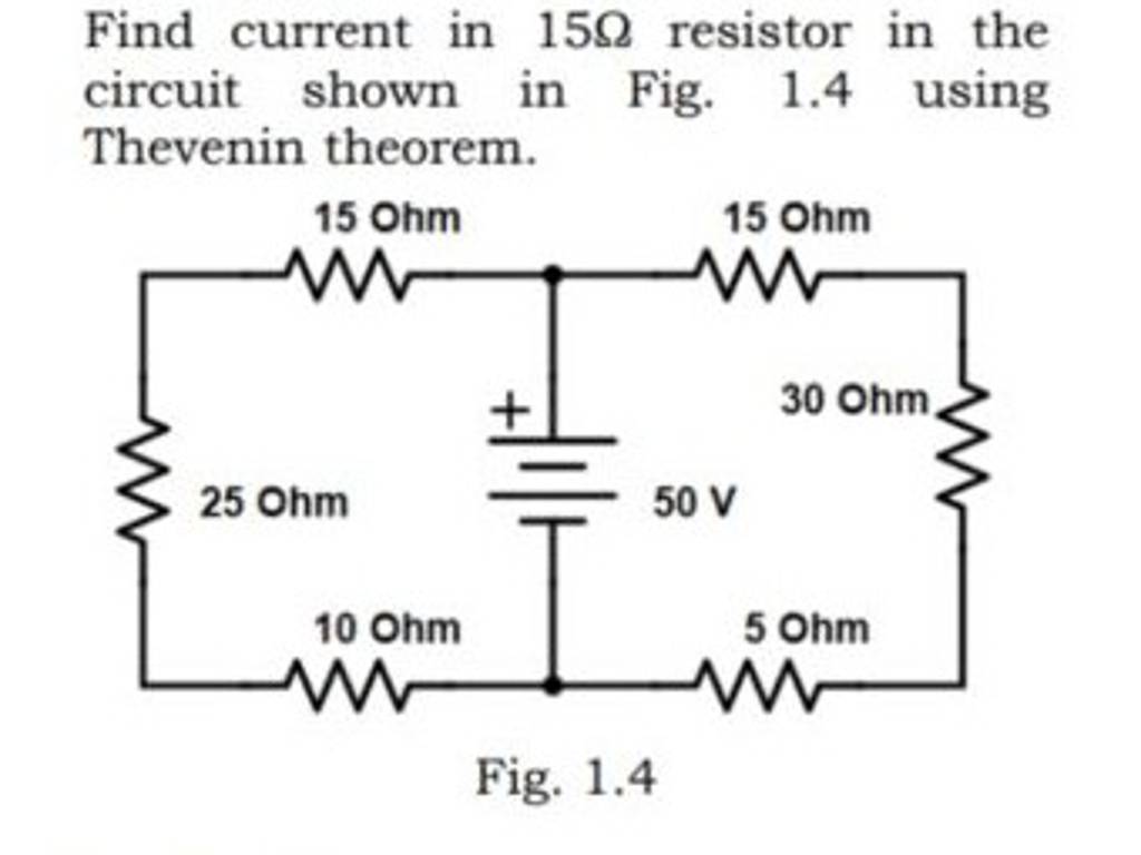 Find current in 15Ω resistor in the circuit shown in Fig. 1.4 using Theve..