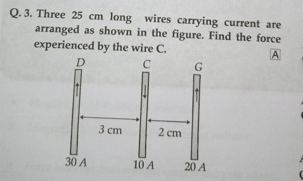 Q.3. Three 25 cm long wires carrying current are arranged as shown in the..