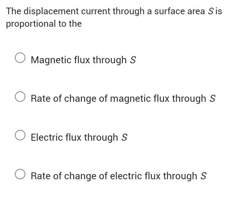 The displacement current through a surface area S is proportional to the..