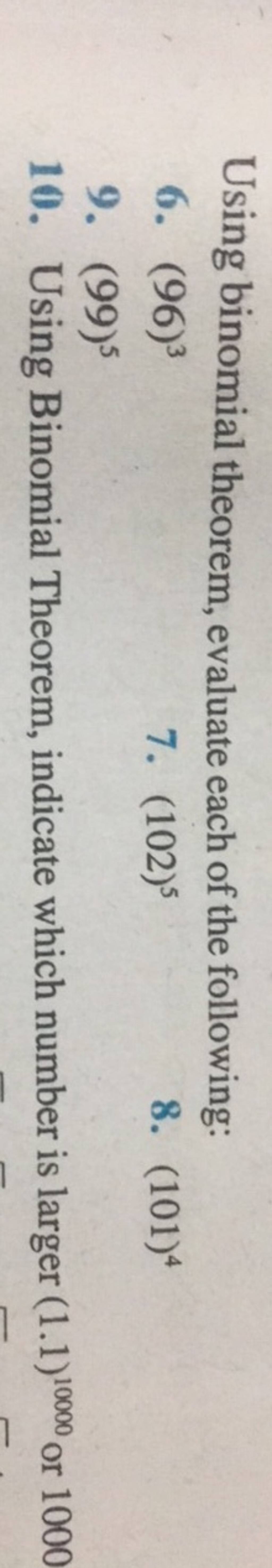 Using binomial theorem, evaluate each of the following: 6. (96)3 7. (102).. Using binomial theorem, evaluate each of the following: 6. (96)3 7. (102)..