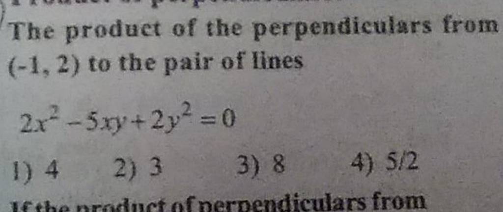 The product of the perpendiculars from (−1,2) to the pair of lines 2x2−5x..