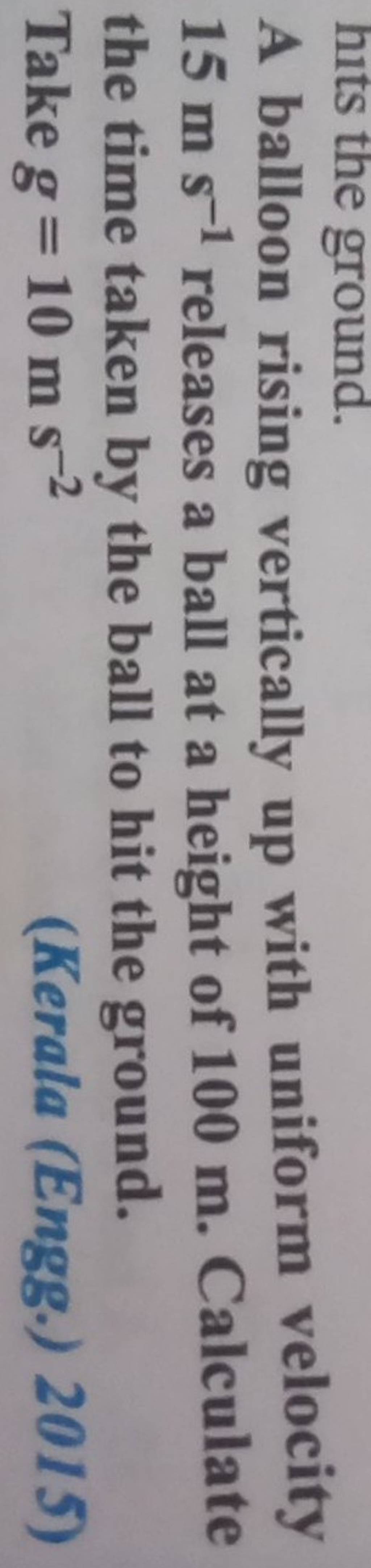 hits the ground. A balloon rising vertically up with uniform velocity 15