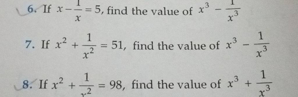 6. If x−x1 =5, find the value of x3−x31 7. If x2+x21 =51, find the value..
